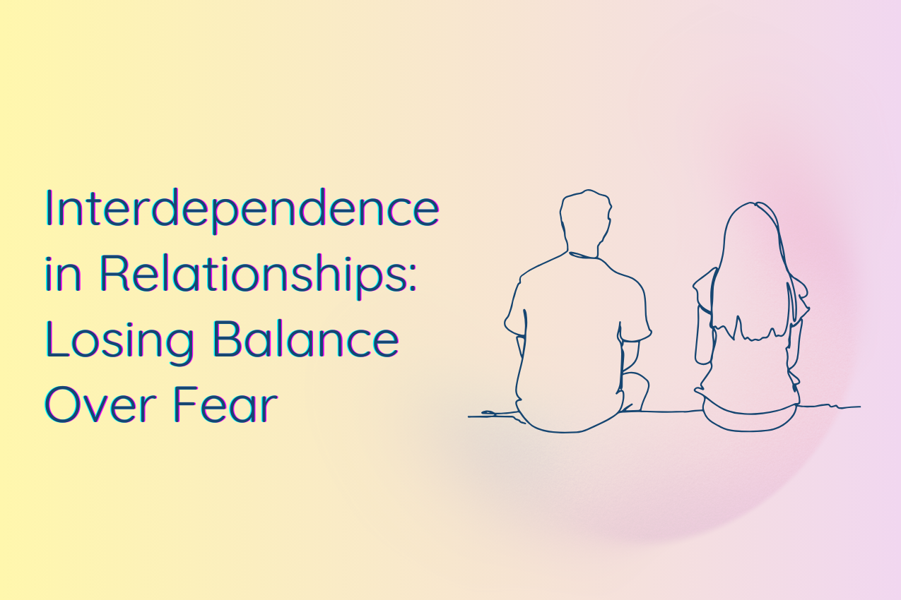 Interdependence in Relationships: Losing Balance Over Fear. Book Now! 1 ...